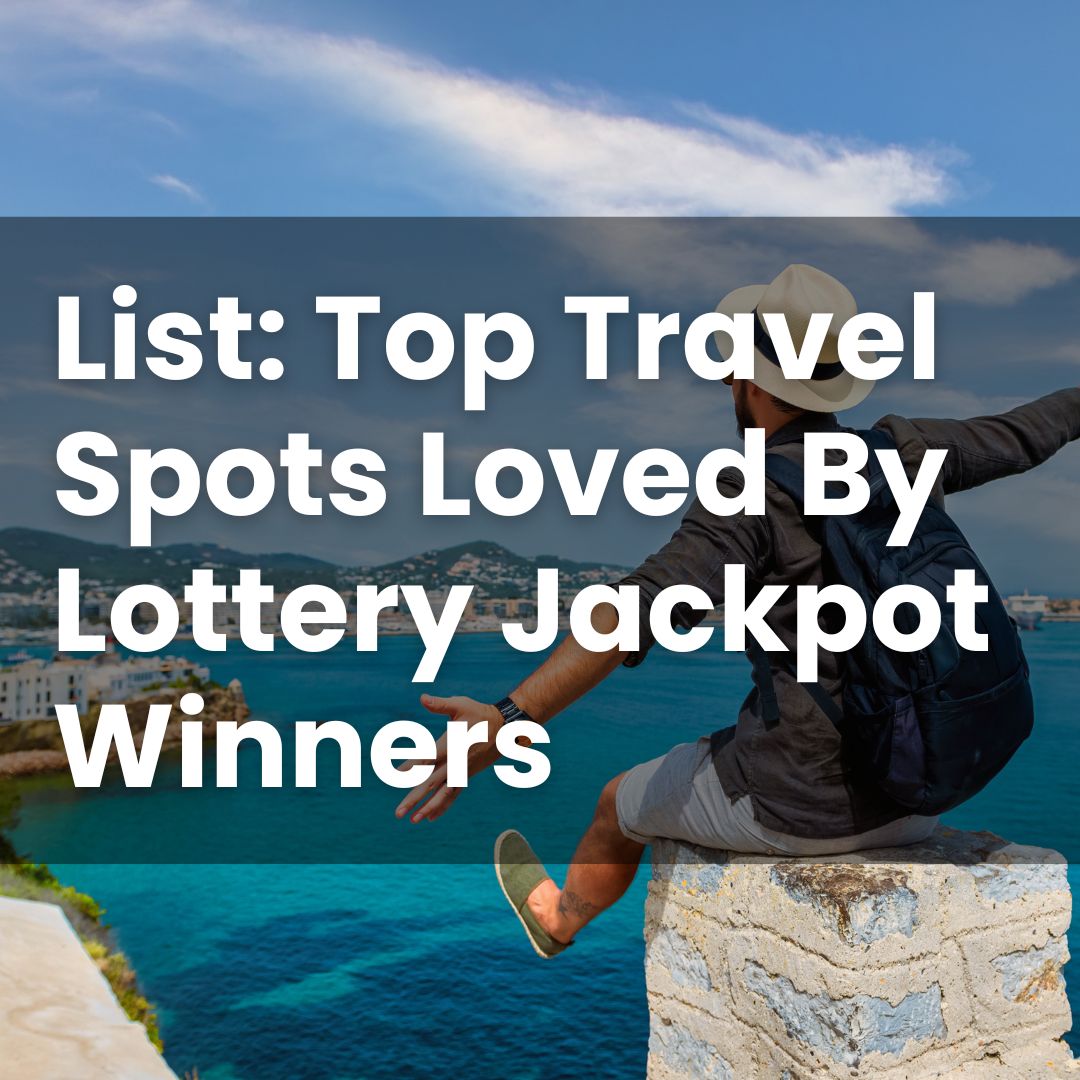 List: Top Travel Spots Loved By Lottery Jackpot Winners - Chief Gambler