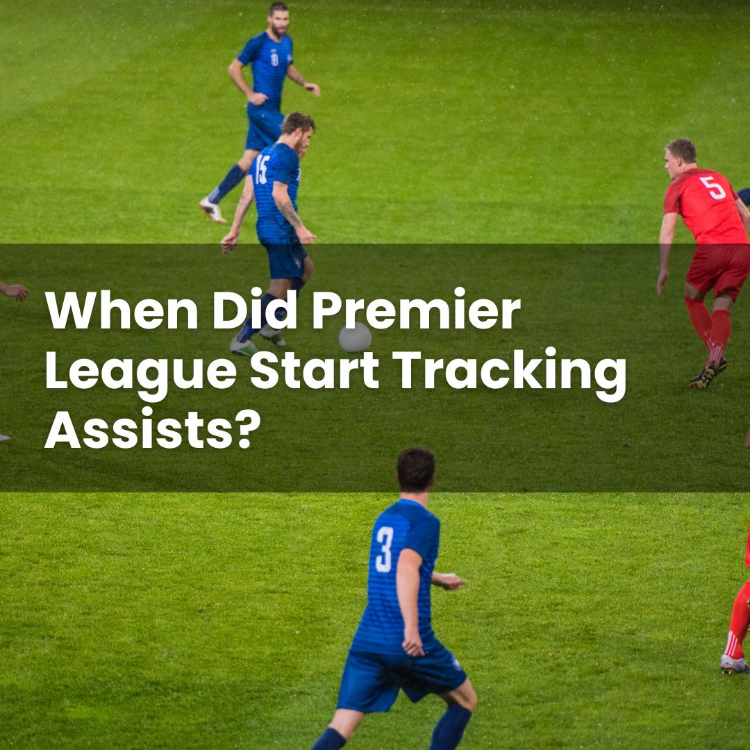 When Did Premier League Start Tracking Assists? - Chief Gambler