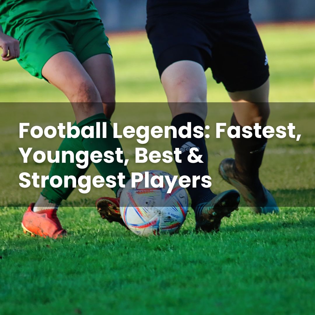 Football Legends: Fastest, Youngest, Best & Strongest Players - Chief ...