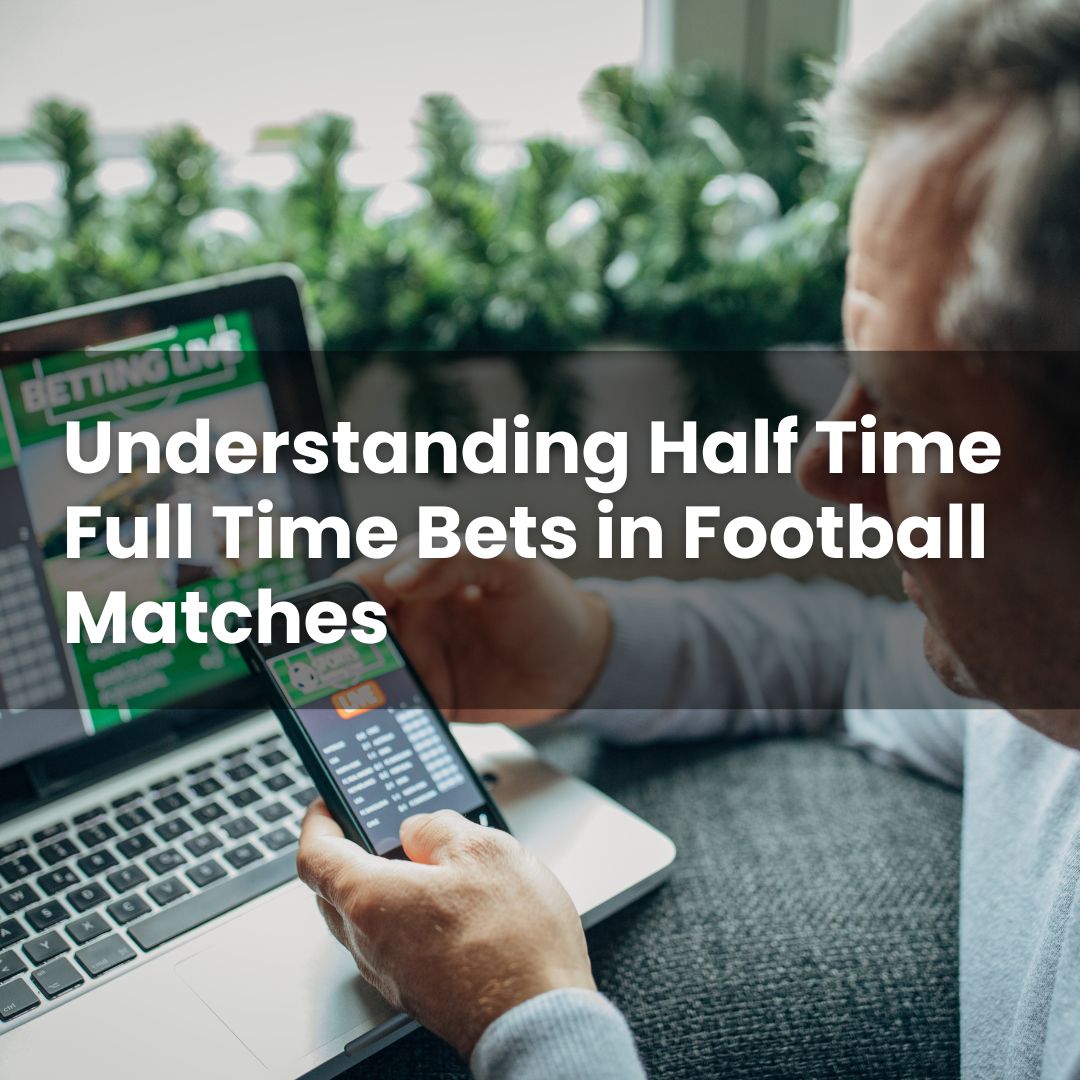Understanding Half Time Full Time Bets in Football Matches - Chief Gambler